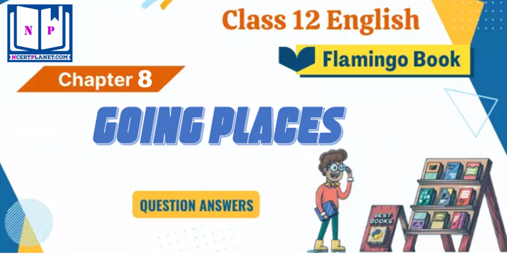 NCERT Solutions Class 12 English Flamingo Going Places - NCERTplanet